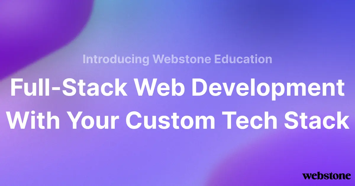 Full-Stack Web Development With Your Custom Tech Stack | Webstone Education